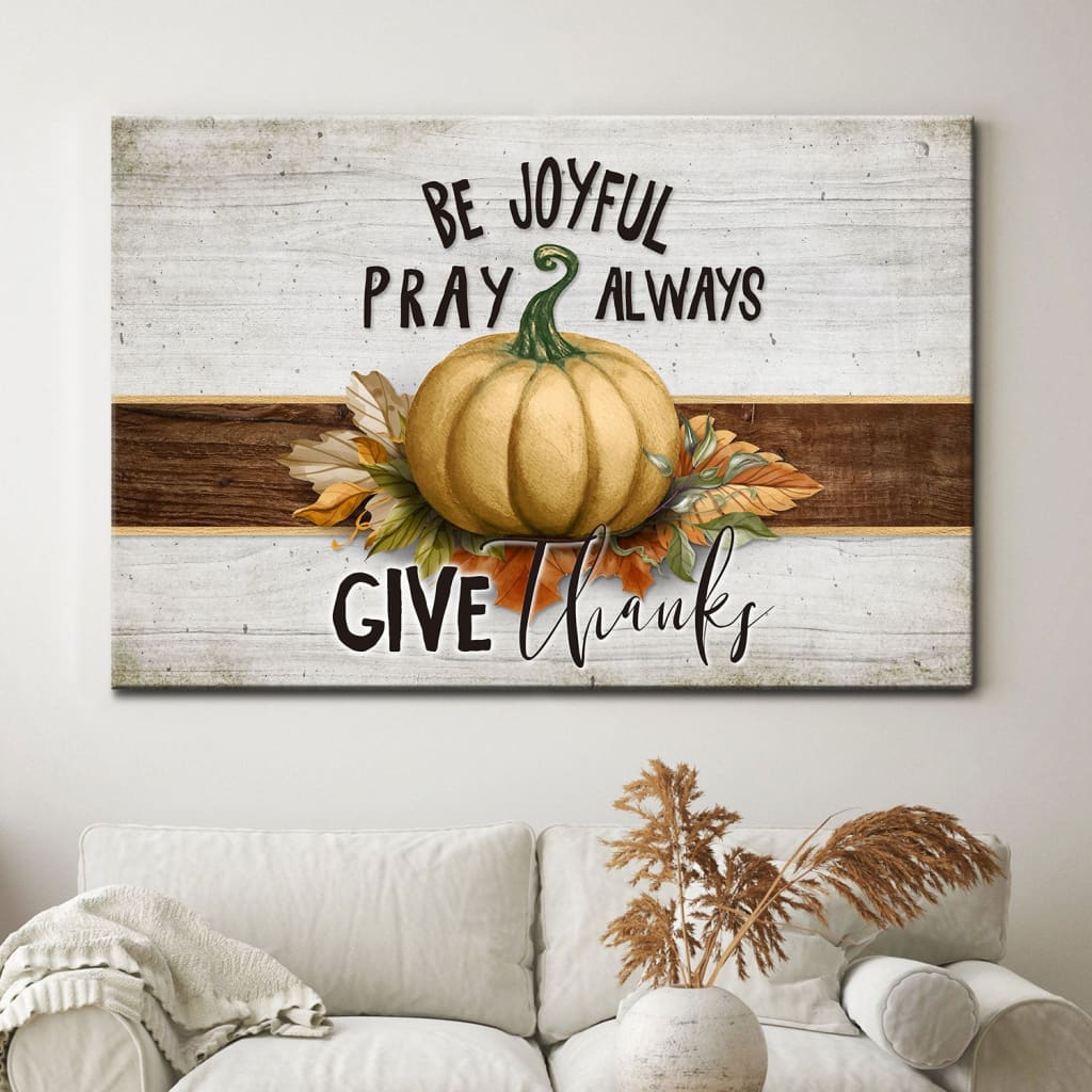 Be Joyful Pray Always Give Thanks Thanksgiving Wall Art Canvas - Relig ...