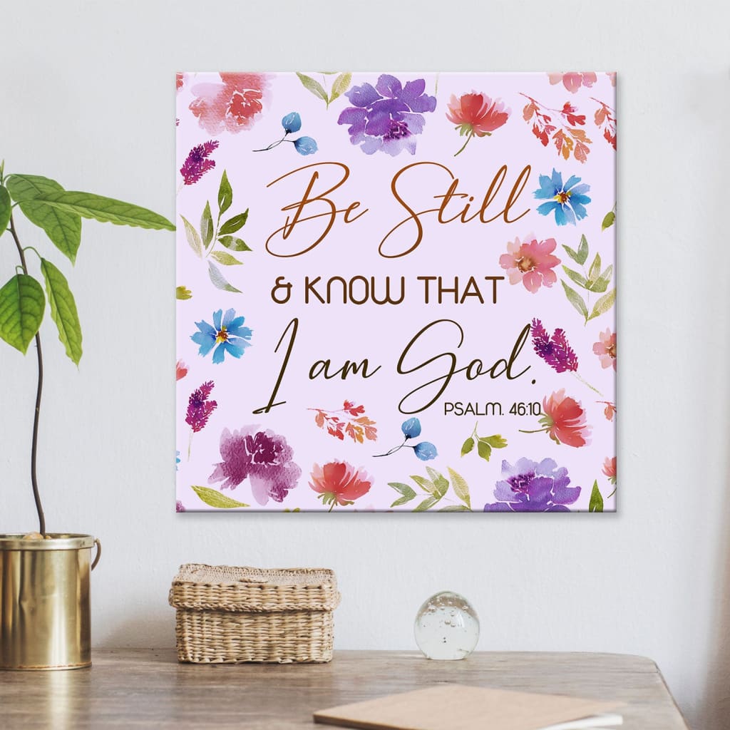 Be Still And Know That I Am God Psalm 4610 Flowers Canvas Wall Art - C ...