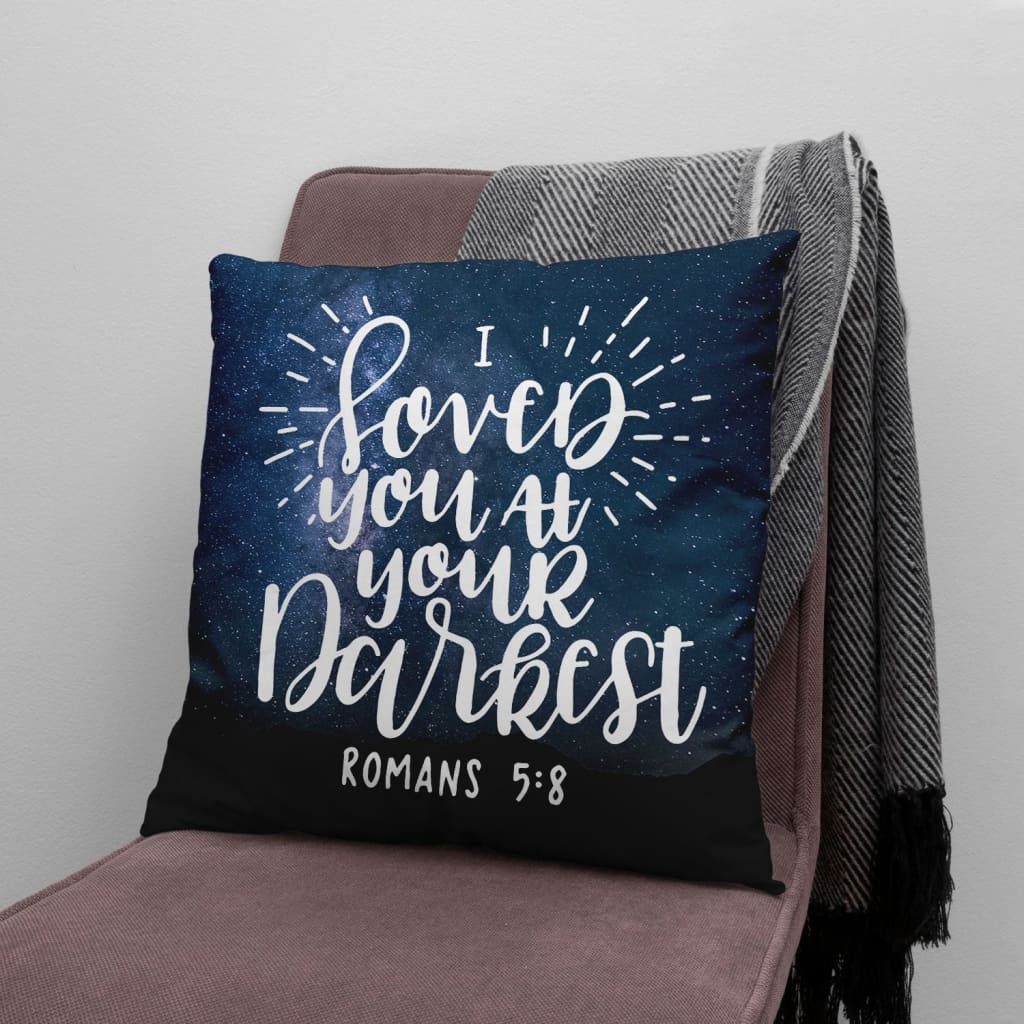 I Loved You At Your Darkest Romans 58 Bible Verse Pillow – Ciaocustom