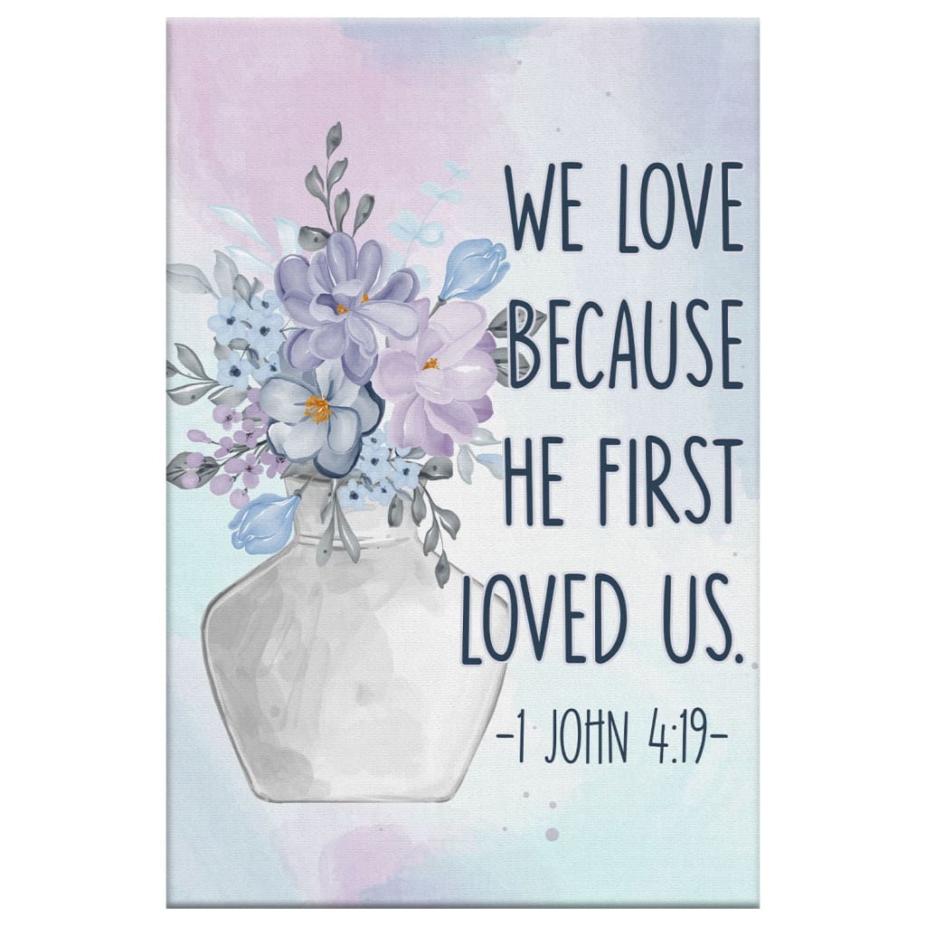 We Love Because He First Loved Us 1 John 419 Canvas Wall Art - Christi ...