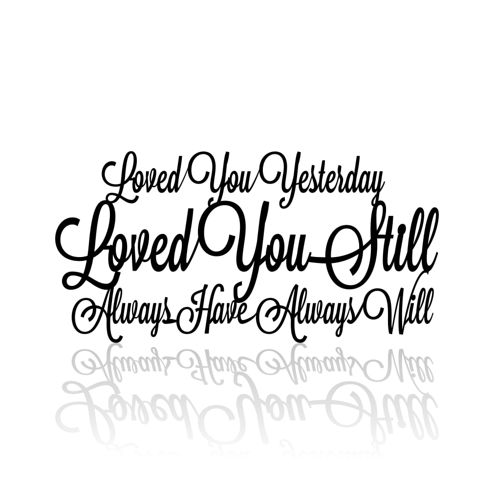 Loved You Yesterday Loved You Still Always Have Always Will Metal Sign ...